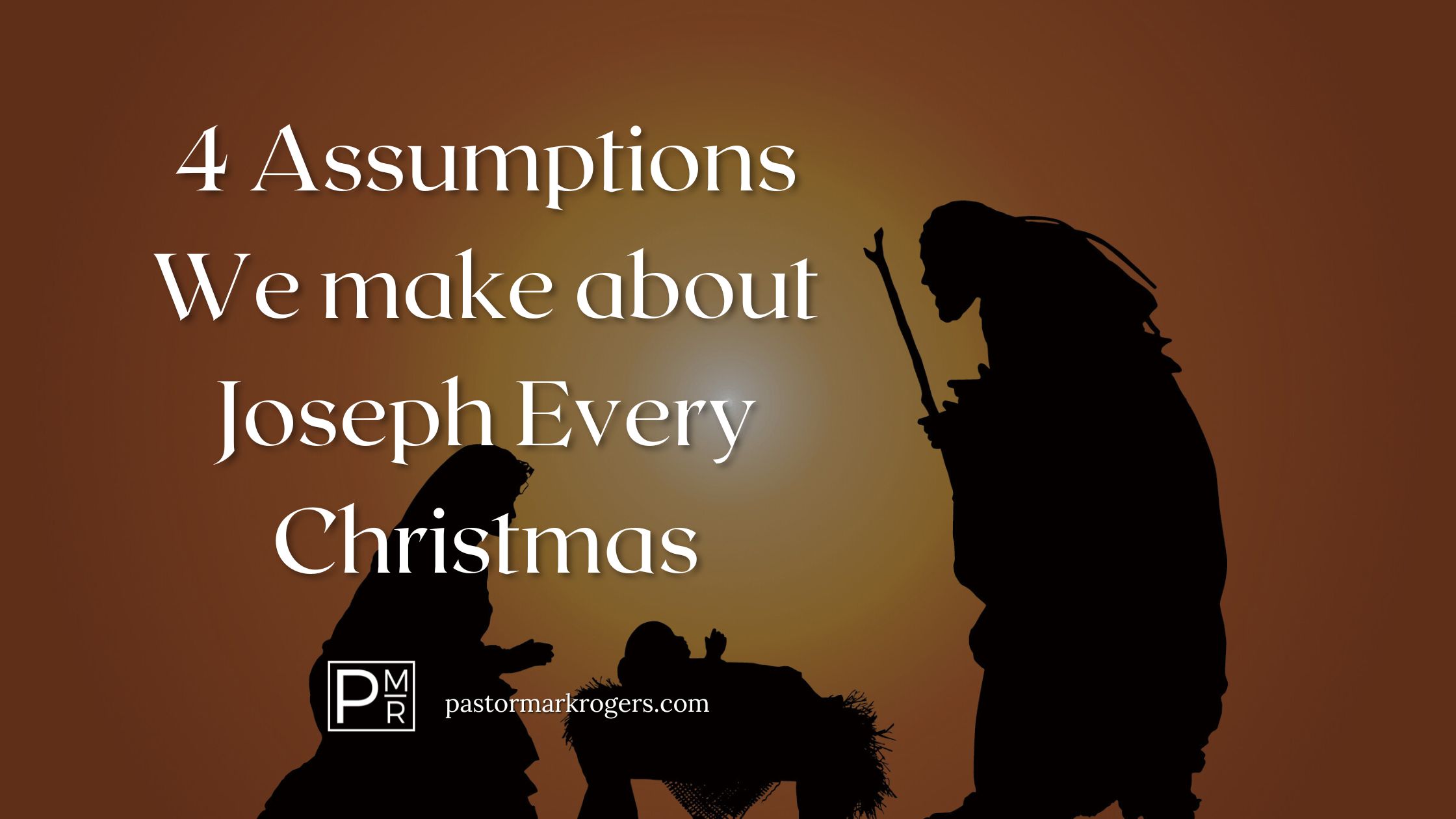 4 Assumptions We Make About Joseph Every Christmas - Pastor Mark Rogers