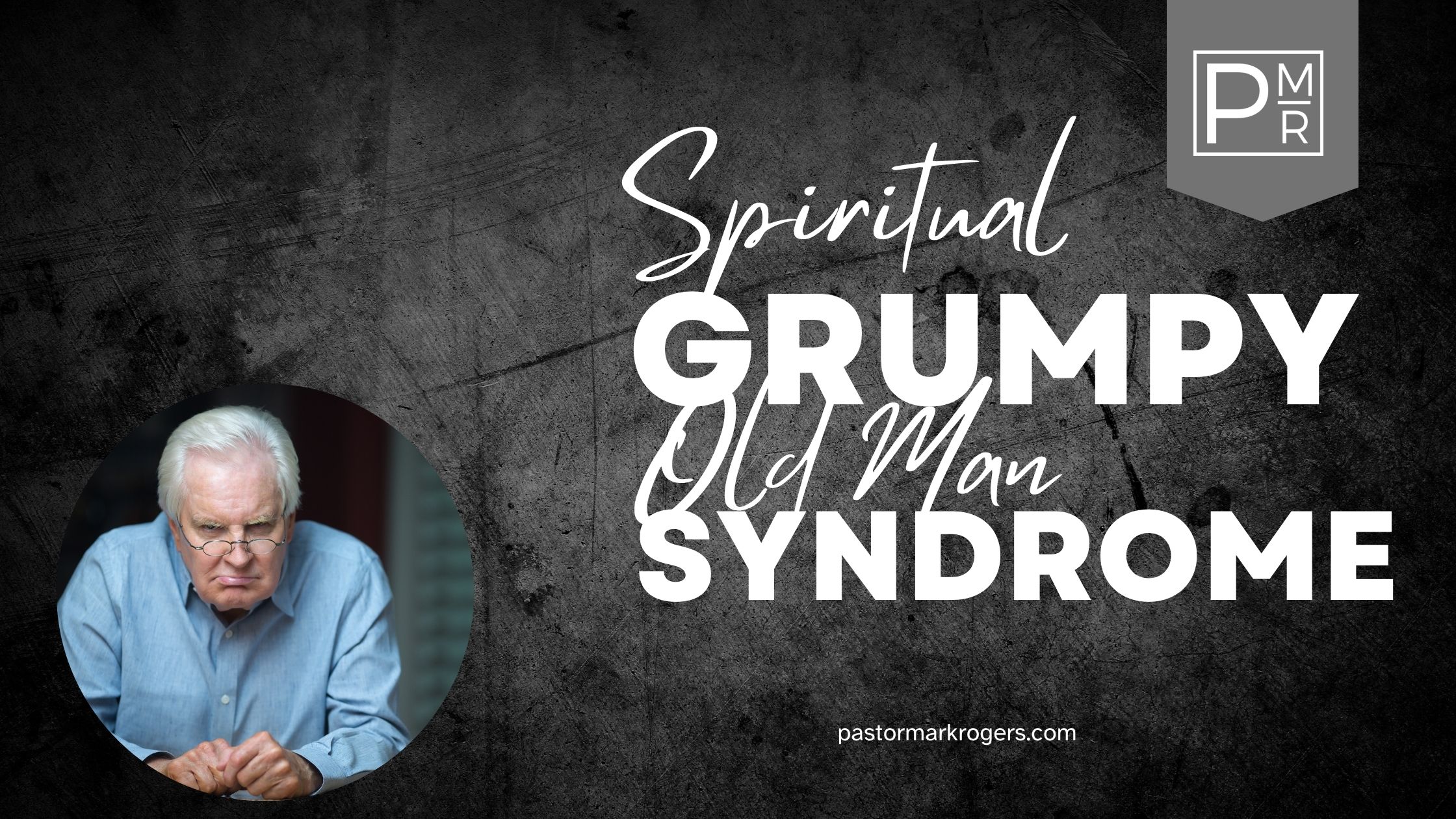 Does your spiritual leader have grumpy old man syndrome? - Pastor Mark ...